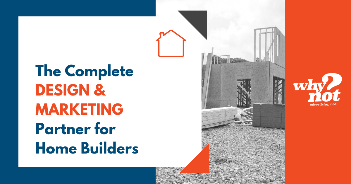 11 Services We Offer Home Builders - Why Not Advertising, LLC